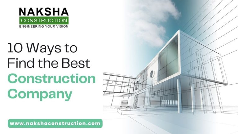 10 Ways to Find the Best Construction Company - Naksha Construction